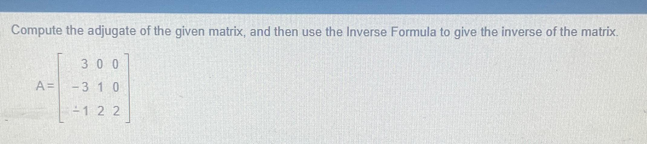 Solved Compute the adjugate of the given matrix, and then | Chegg.com