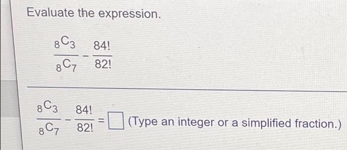 Solved Evaluate the expression. 84! 8C3 8C, 82! 84! 8C3 8C, | Chegg.com
