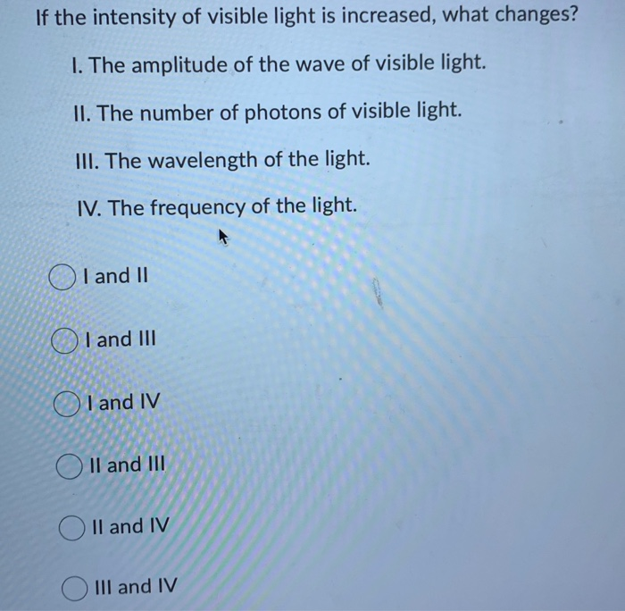 Solved If the intensity of visible light is increased, what | Chegg.com