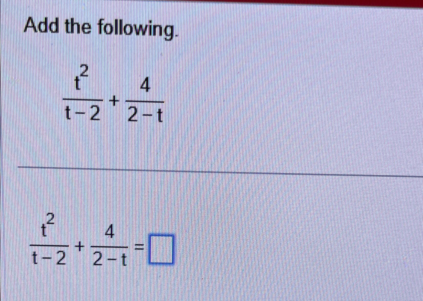 Solved Add the following.t2t-2+42-tt2t-2+42-t= | Chegg.com