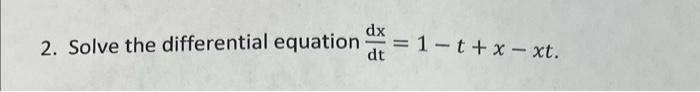 Solved 2. Solve the differential equation dtdx=1−t+x−xt. | Chegg.com