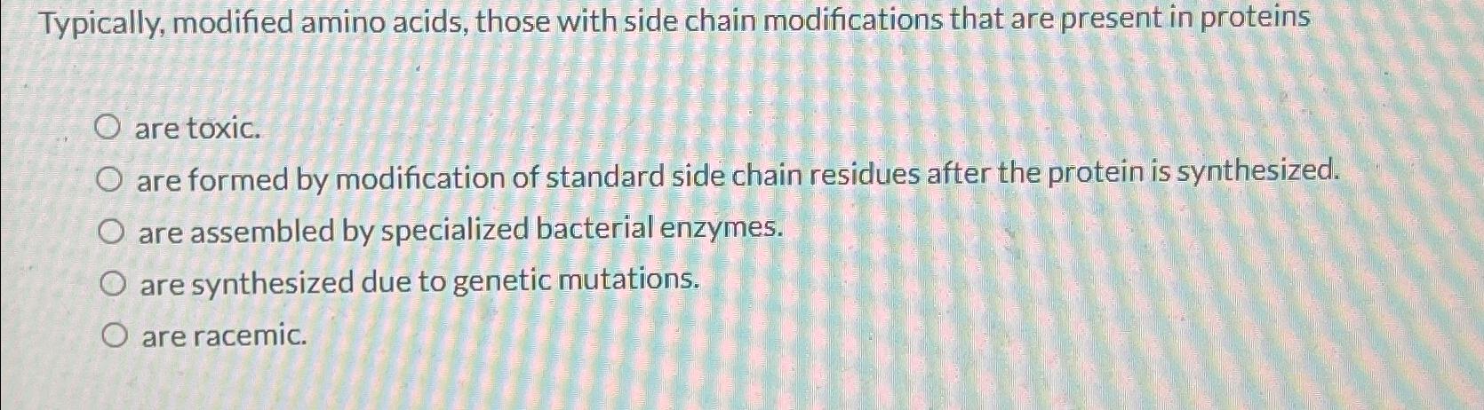 Solved Typically, modified amino acids, those with side | Chegg.com