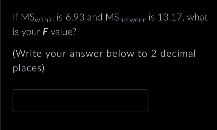 Solved If MSwithin is 6.93 and MSbetween is 13.17, what is | Chegg.com