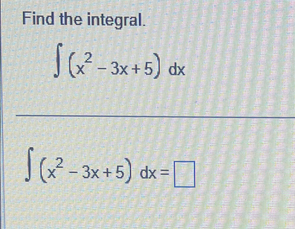 Solved Find the integral.∫﻿﻿(x2-3x+5)dx∫﻿﻿(x2-3x+5)dx= | Chegg.com