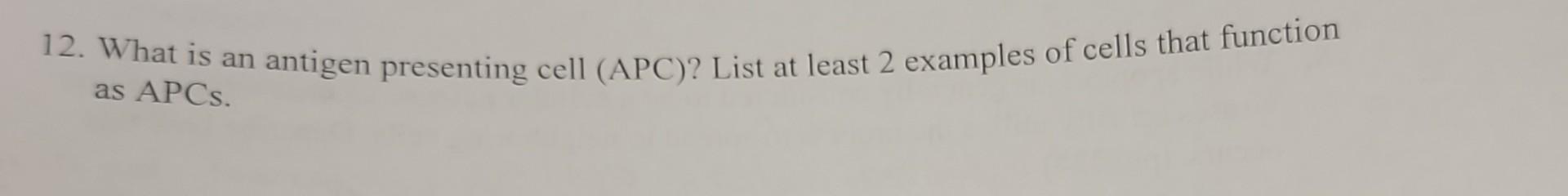 Solved 12. What is an antigen presenting cell (APC)? List at | Chegg.com