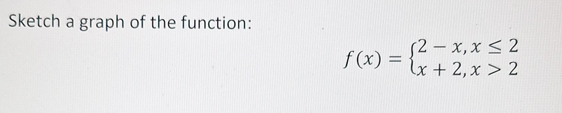 Solved Sketch a graph of the function: f(x)={2−x,x≤2x+2,x>2 | Chegg.com