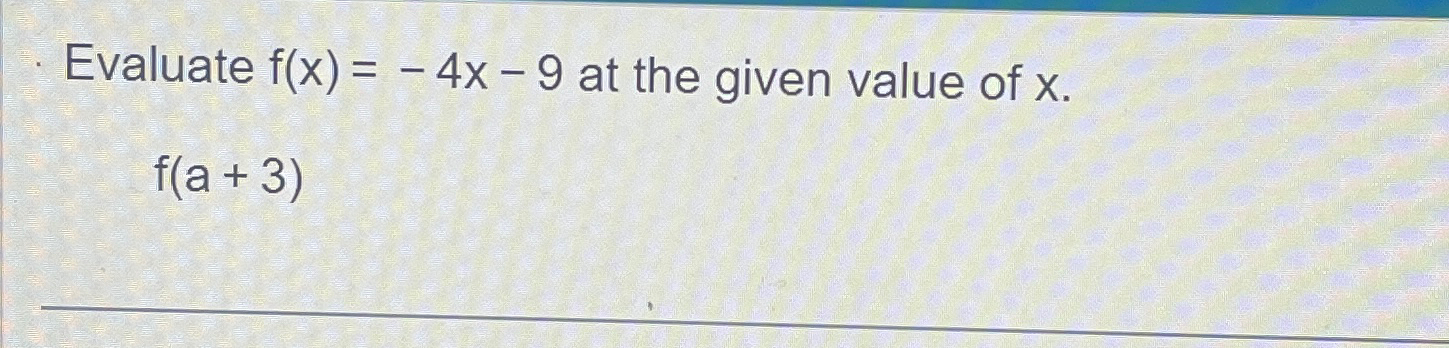Solved Evaluate f(x)=-4x-9 ﻿at the given value of x.f(a+3) | Chegg.com
