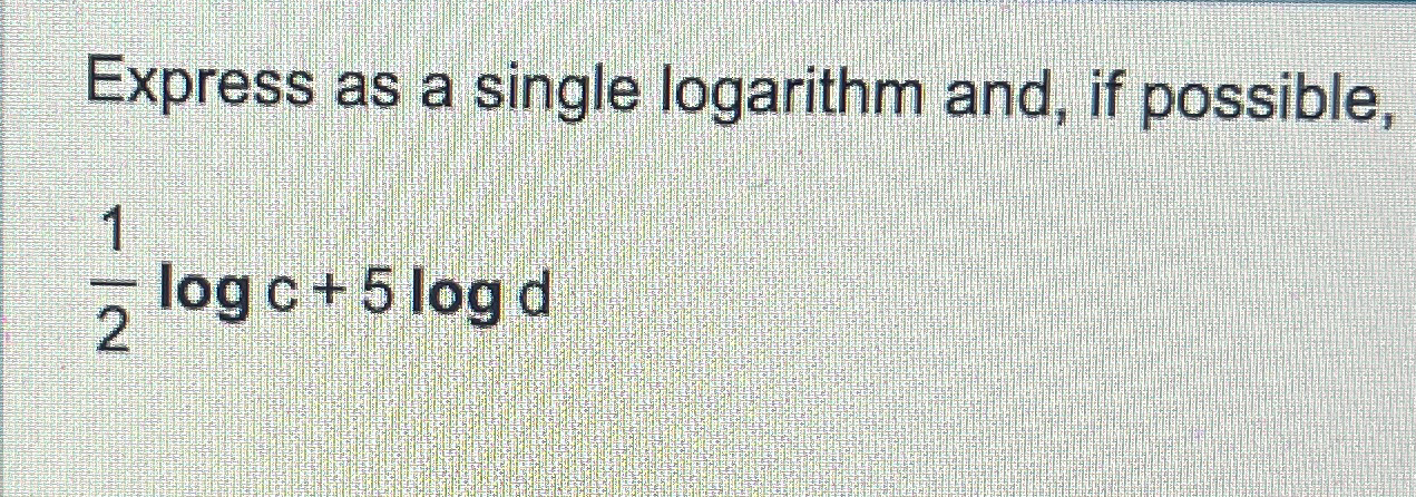 Solved Express as a single logarithm and, if | Chegg.com