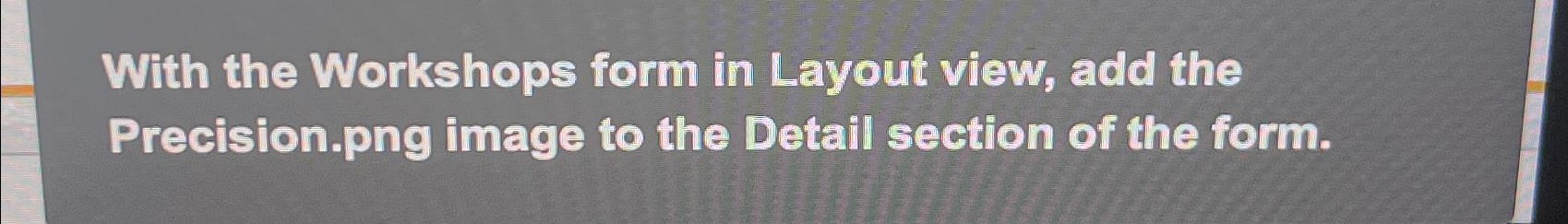 Solved With the Workshops form in Layout view, add the | Chegg.com