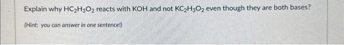 Solved Explain why HC2H3O2 reacts with KOH and not KC2H3O2 | Chegg.com