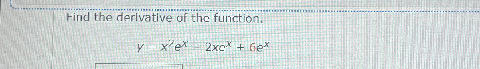 Solved Find the derivative of the function.y=x2ex-2xex+6ex | Chegg.com
