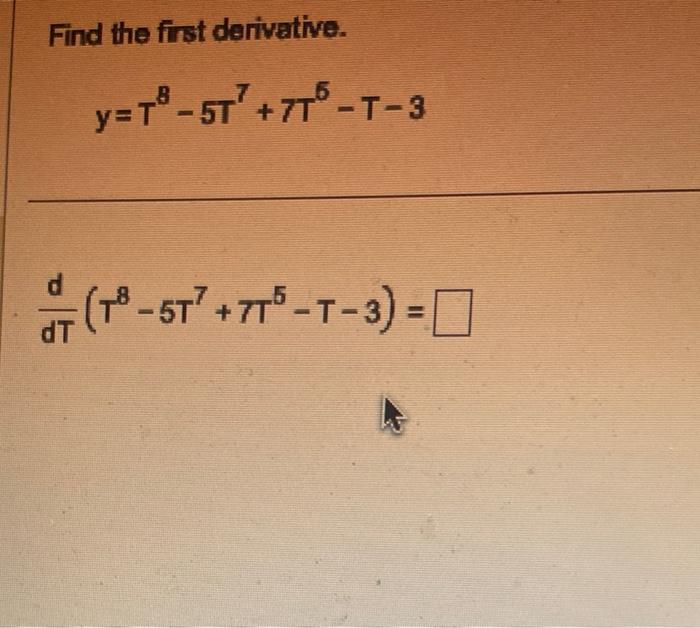 Solved Find the firt derivative. y=T8−5T7+7T6−T−3 | Chegg.com
