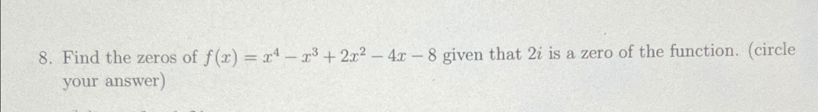 Solved Find the zeros of f(x)=x4-x3+2x2-4x-8 ﻿given that 2i | Chegg.com