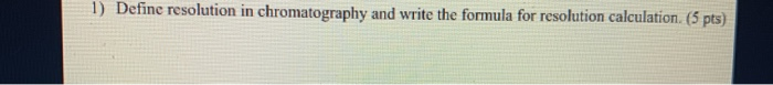 Solved 1) Define resolution in chromatography and write the | Chegg.com