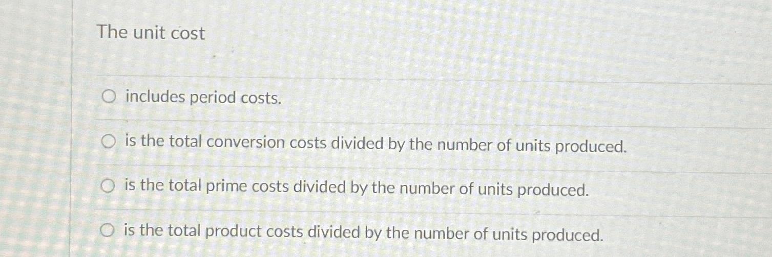 Solved The unit costincludes period costs.is the total | Chegg.com