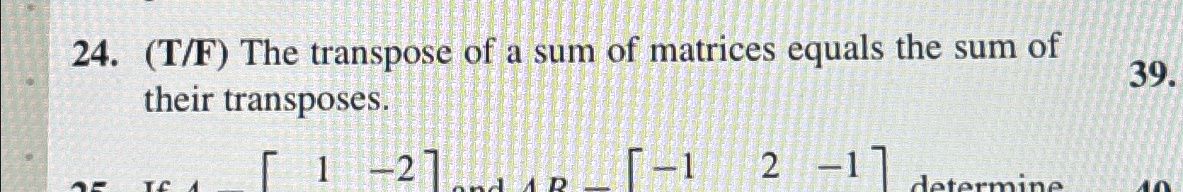 Solved (T/F) ﻿The transpose of a sum of matrices equals the | Chegg.com