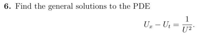Solved 6. Find the general solutions to the PDE Ux−Ut=U211. | Chegg.com