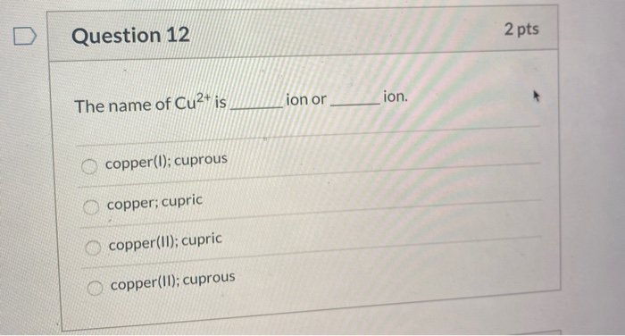 Solved Question 12 2 pts ion. The name of Cu2+ is ion or | Chegg.com Solved Question 12 2 pts ion. The name of Cu2+ is ion or | Chegg.com