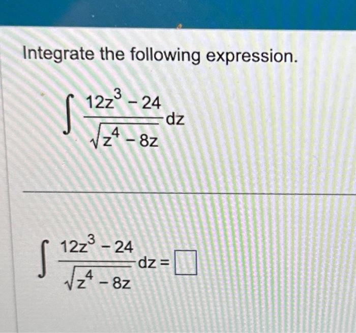 Solved Integrate the following expression. ∫z4−8z12z3−24dz | Chegg.com