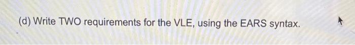 Solved (d) Write TWO requirements for the VLE, using the | Chegg.com