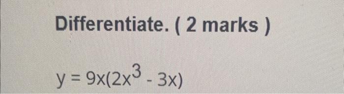 Solved Differentiate. ( 2 marks ) y=9x(2x3−3x) | Chegg.com