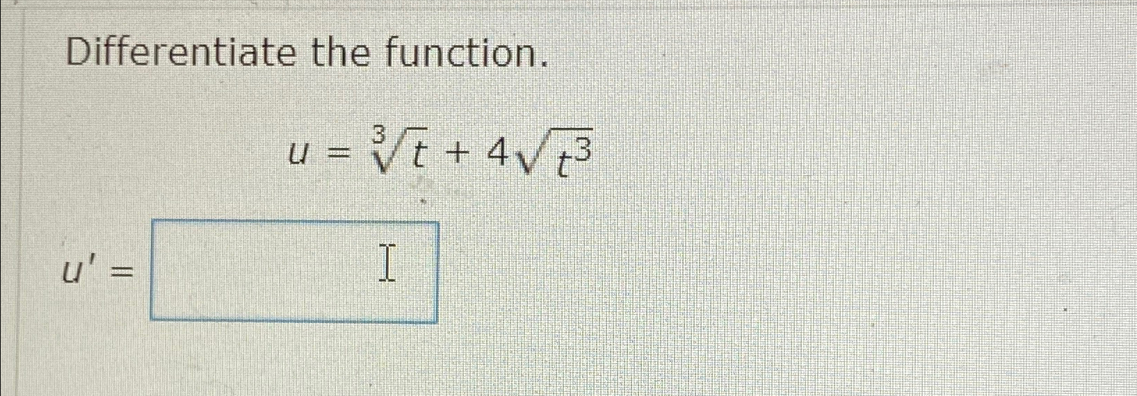 Solved Differentiate the function.u=t3+4t32u'= | Chegg.com