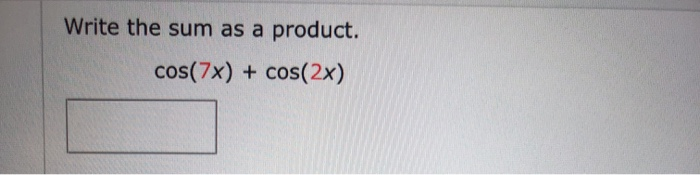 Solved Write the sum as a product. cos(7x) + cos(2x) | Chegg.com