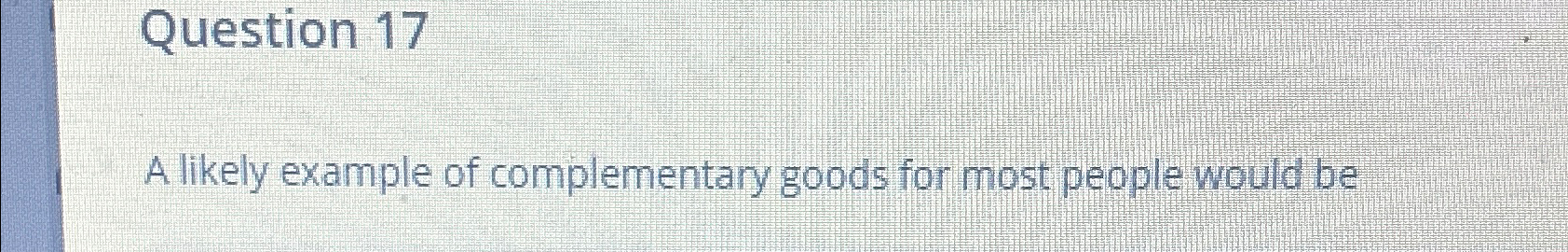 Solved Question 17A likely example of complementary goods | Chegg.com