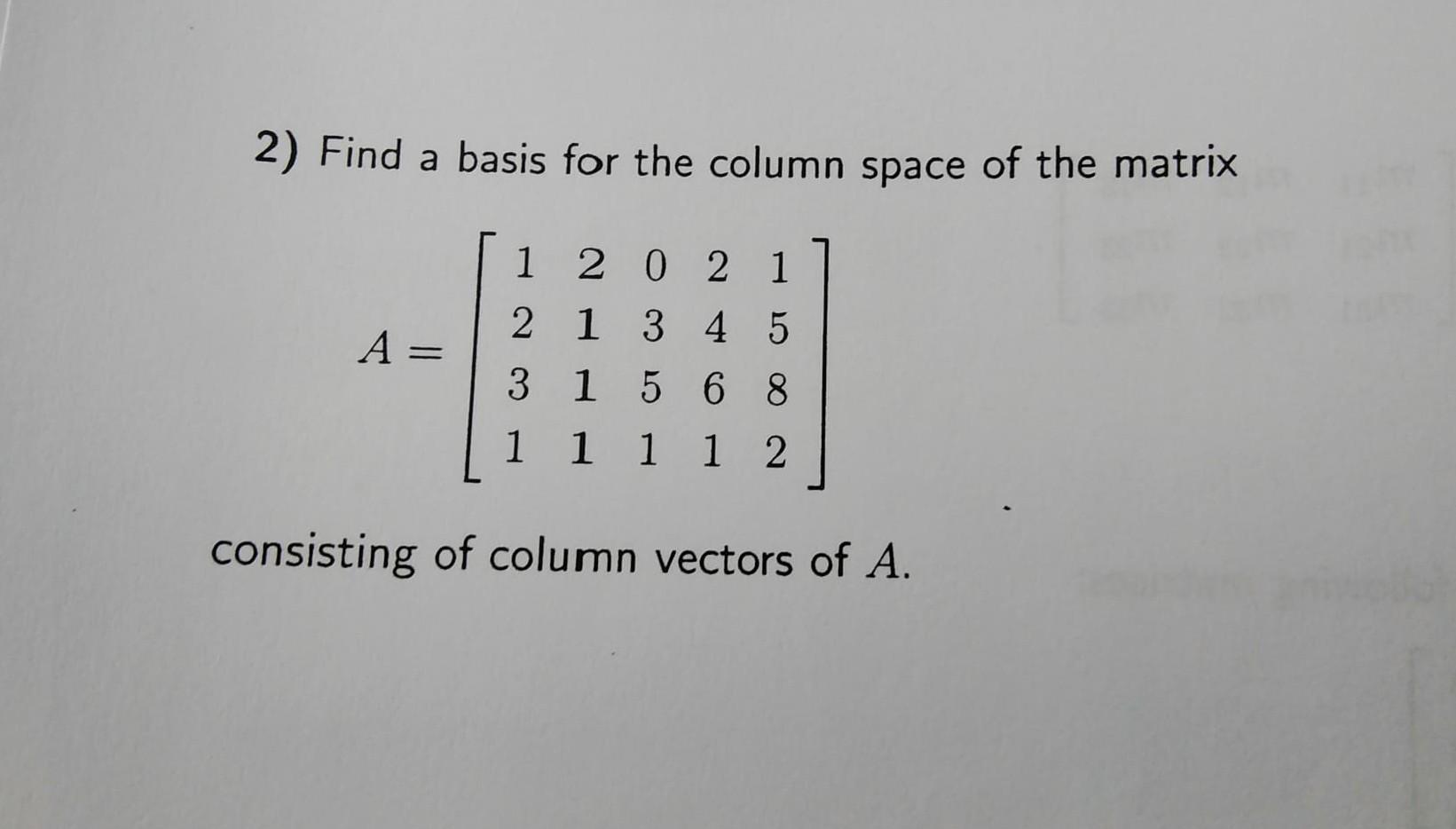 Solved 2) Find a basis for the column space of the matrix 1 | Chegg.com