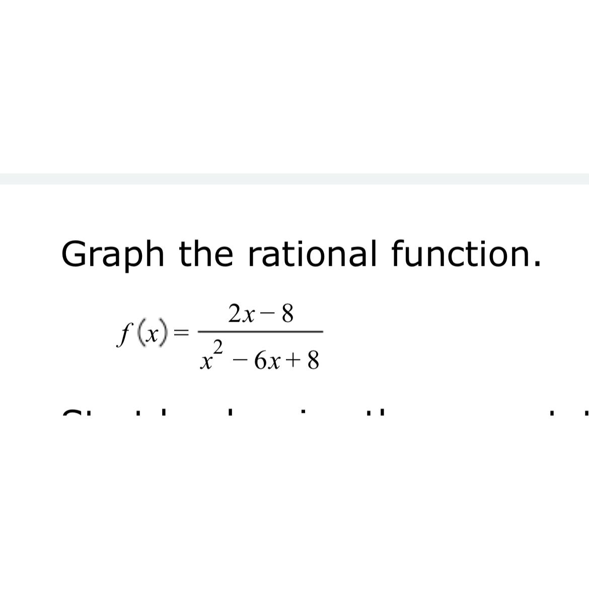 Solved Graph the rational function.f(x)=2x-8x2-6x+8 | Chegg.com