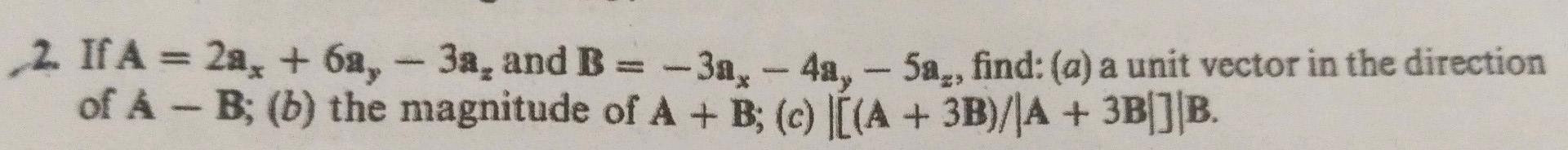 Solved 2. If A=2ax+6ay−3az and B=−3ax−4ay−5az, find: (a) a | Chegg.com