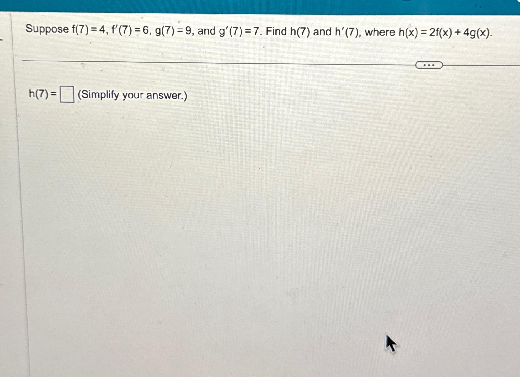 Solved Suppose f(7)=4,f'(7)=6,g(7)=9, ﻿and g'(7)=7. ﻿Find | Chegg.com