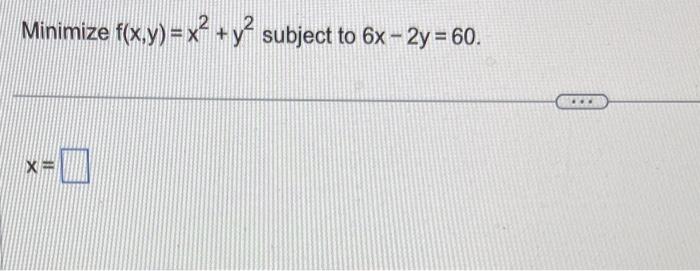 Solved Minimize f(x,y)=x2+y2 subject to 6x−2y=60 x= | Chegg.com