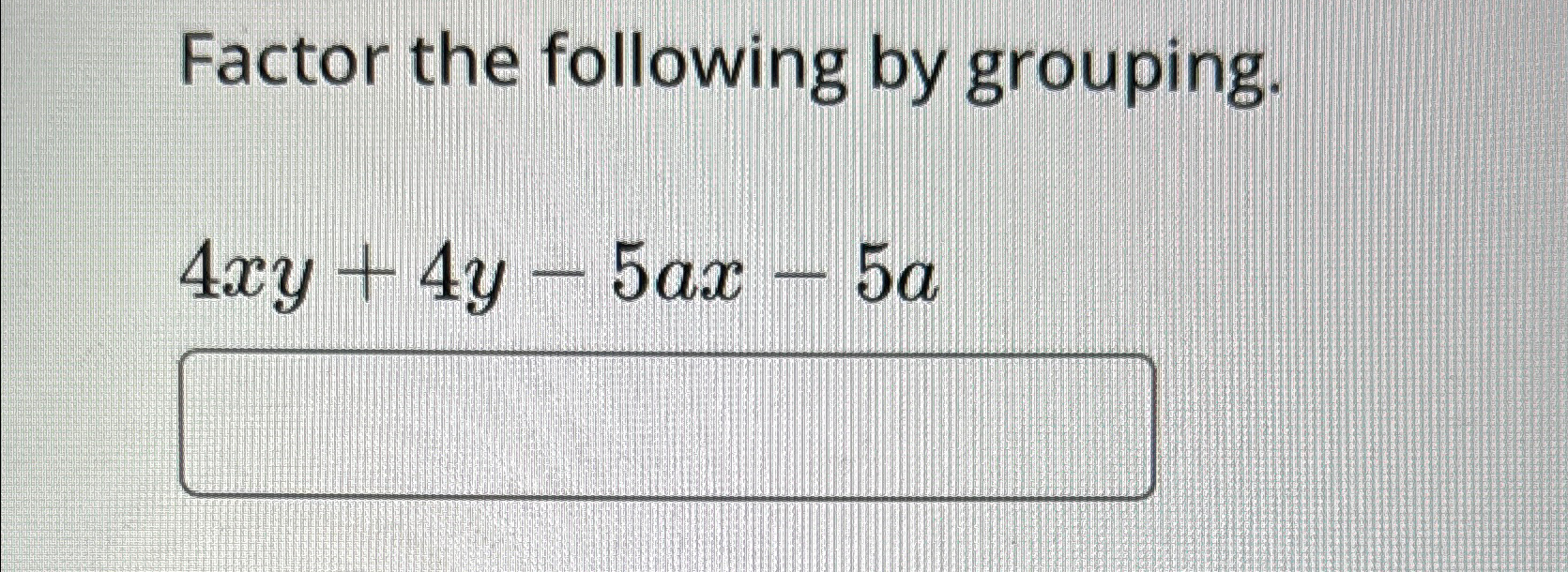 Solved Factor the following by grouping.4xy+4y-5ax-5a | Chegg.com