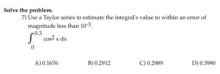 Solved Solve the problem. 7) Use a Taylor series to estimate | Chegg.com