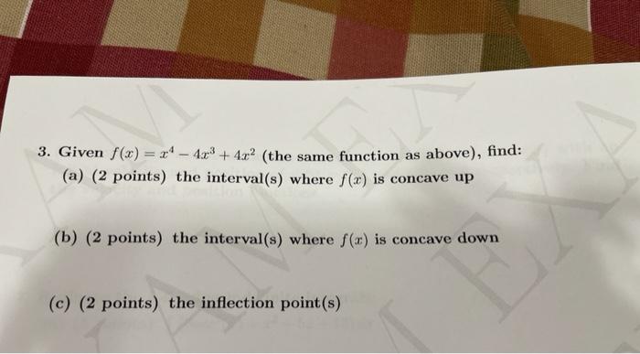 Solved 3. Given f(x) = x4 – 4x3 + 4r2 (the same function as | Chegg.com