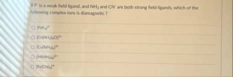 Solved If F-is a weak field ligand, and NH3 ﻿and CN-are both | Chegg.com