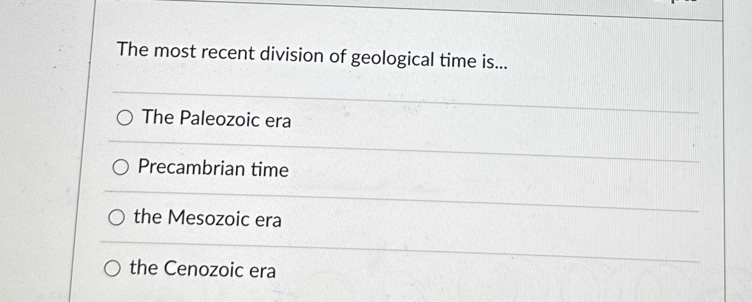 Solved The most recent division of geological time is...The | Chegg.com