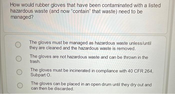 Solved How would rubber gloves that have been contaminated | Chegg.com