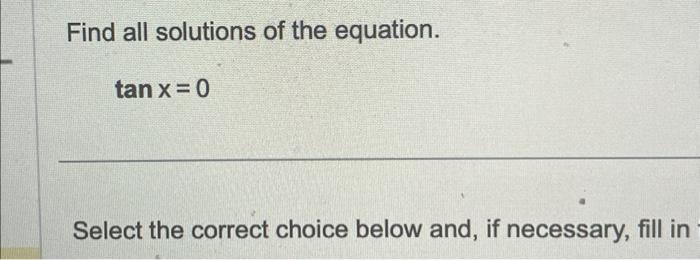 Solved Find all solutions of the equation. tanx=0 Select the | Chegg.com