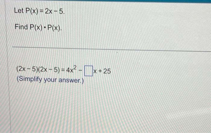 Solved Let P(x)=2x−5 Find P(x)⋅P(x). (2x−5)(2x−5)=4x2−x+25 | Chegg.com
