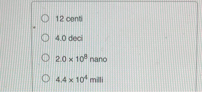 Solved 12 centi 4.0 deci 2.0×108 nano 4.4×104 milli | Chegg.com