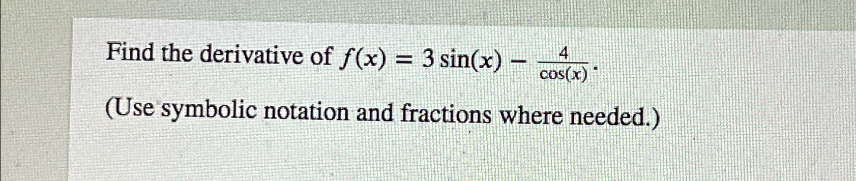 Solved Find the derivative of f(x)=3sin(x)-4cos(x).(Use | Chegg.com
