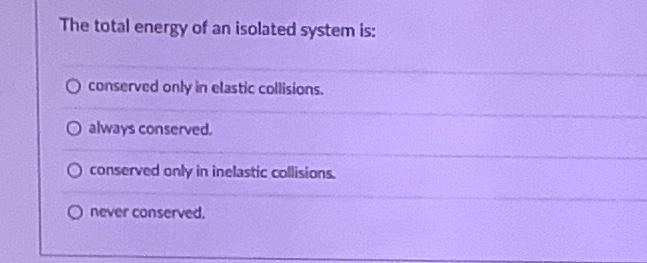 Solved The total energy of an isolated system is:conserved | Chegg.com