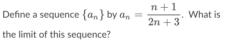 Solved Define a sequence {a_(n)} ﻿by a_(n)=(n+1)/(2n+3). | Chegg.com