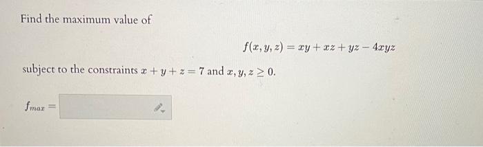 Solved Find the maximum value of f(x,y,z)=xy+xz+yz−4xyz | Chegg.com