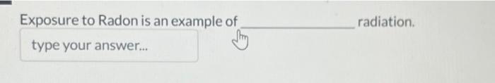 Solved Exposure to Radon is an example of radiation. | Chegg.com