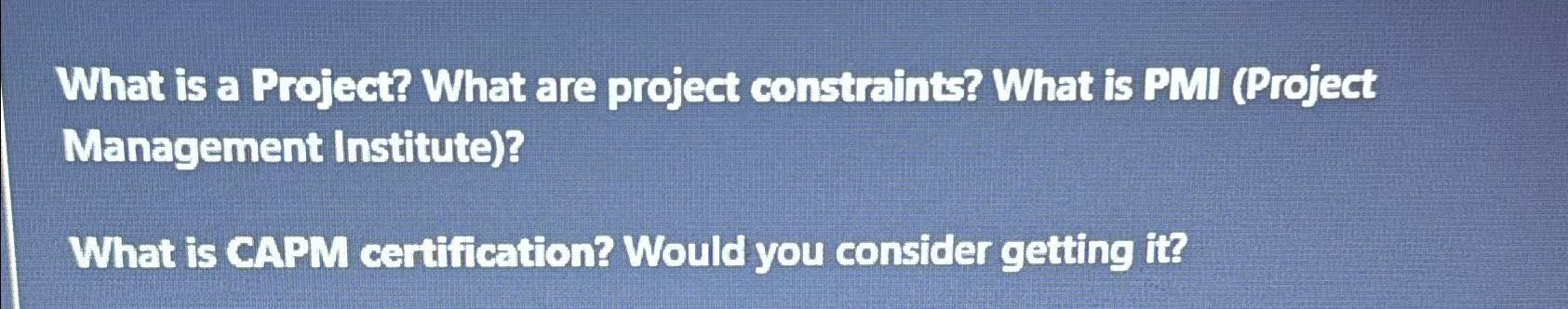 Solved What is a Project? What are project constraints? What | Chegg.com