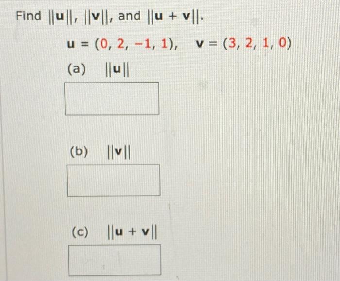 Solved Find ∥u∥,∥v∥, and ∥u+v∥. u=(0,2,−1,1),v=(3,2,1,0) (a) | Chegg.com