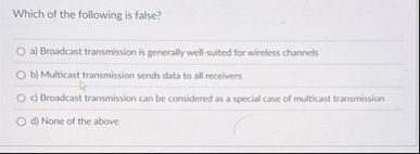Solved Which of the following is false?a) ﻿Broadcast | Chegg.com